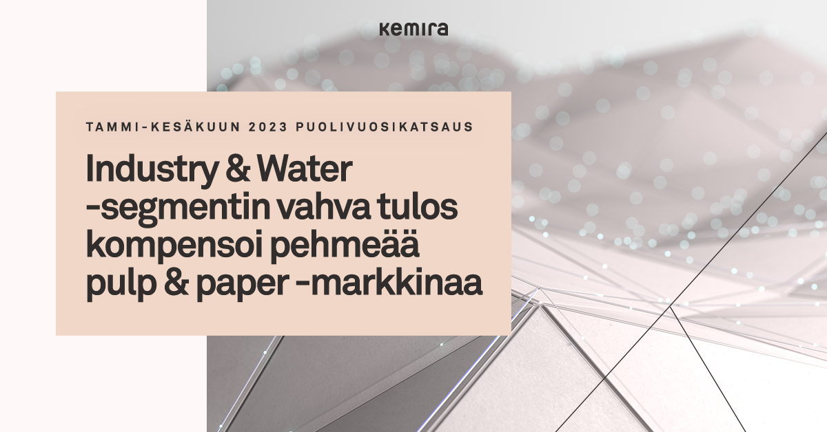 Kemira Oyj:n puolivuosikatsaus 2023: Industry & Water -segmentin vahva ...